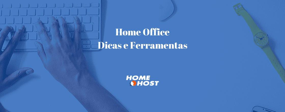 Home Office: Dicas e ferramentas para seu trabalho remoto | Homehost