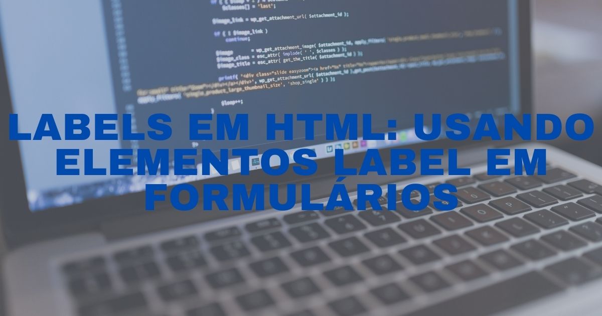 Labels em HTML: usando elementos Label em formulários
